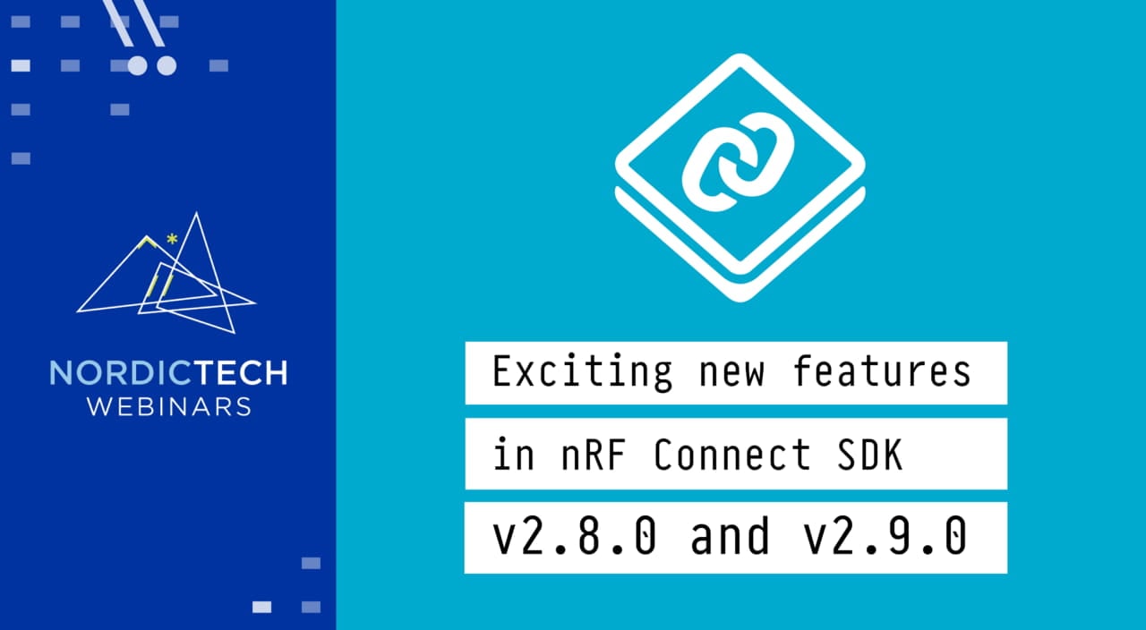 Nordic Tech Webinar: Exciting new features in nRF Connect SDK 2.8.0 and ...